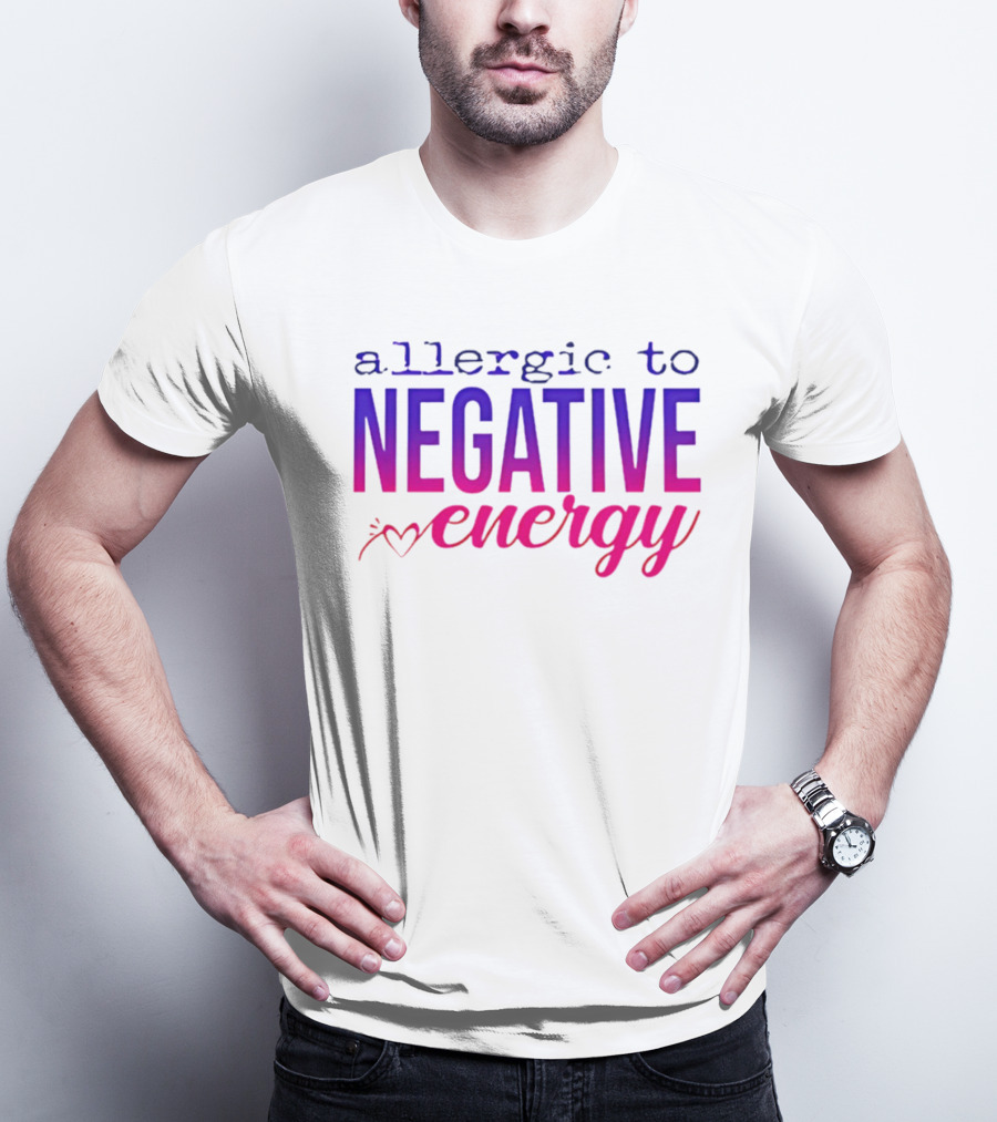 Allergic To Negative Energy T-Shirt