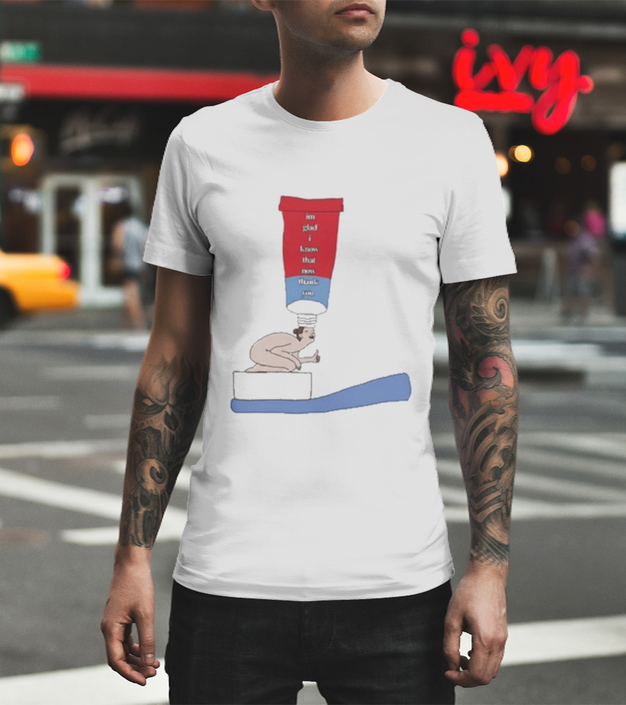 I'm Glad I Came That Thank You Toothpaste Lady T-Shirt