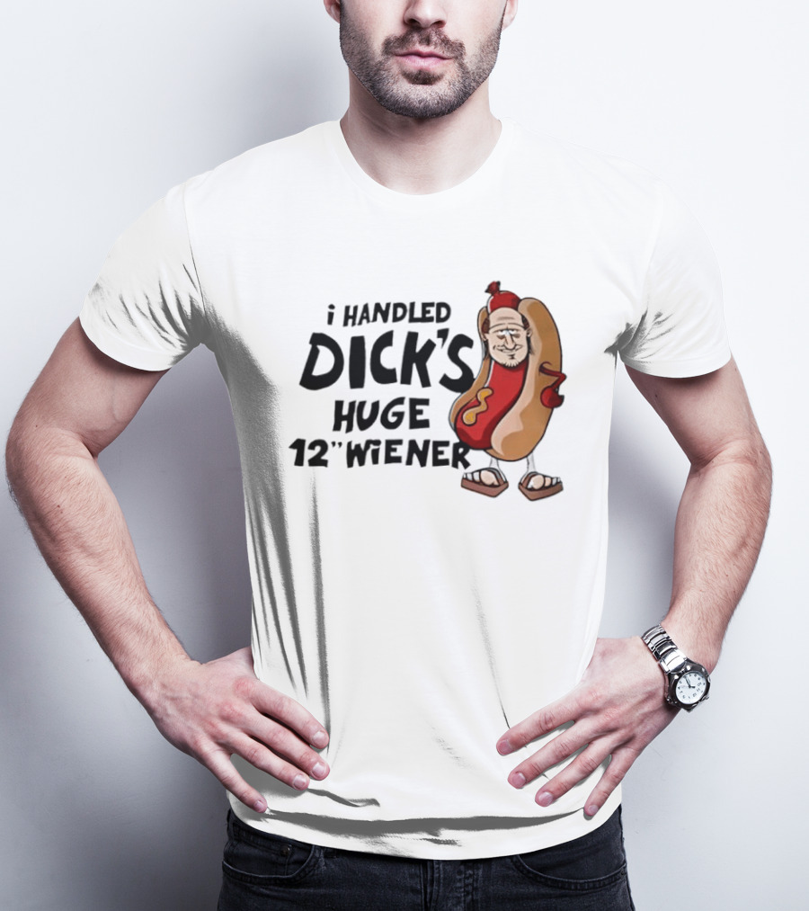 I Handled Dick's Huge 12" Wiener Hotdog Meme T-Shirt