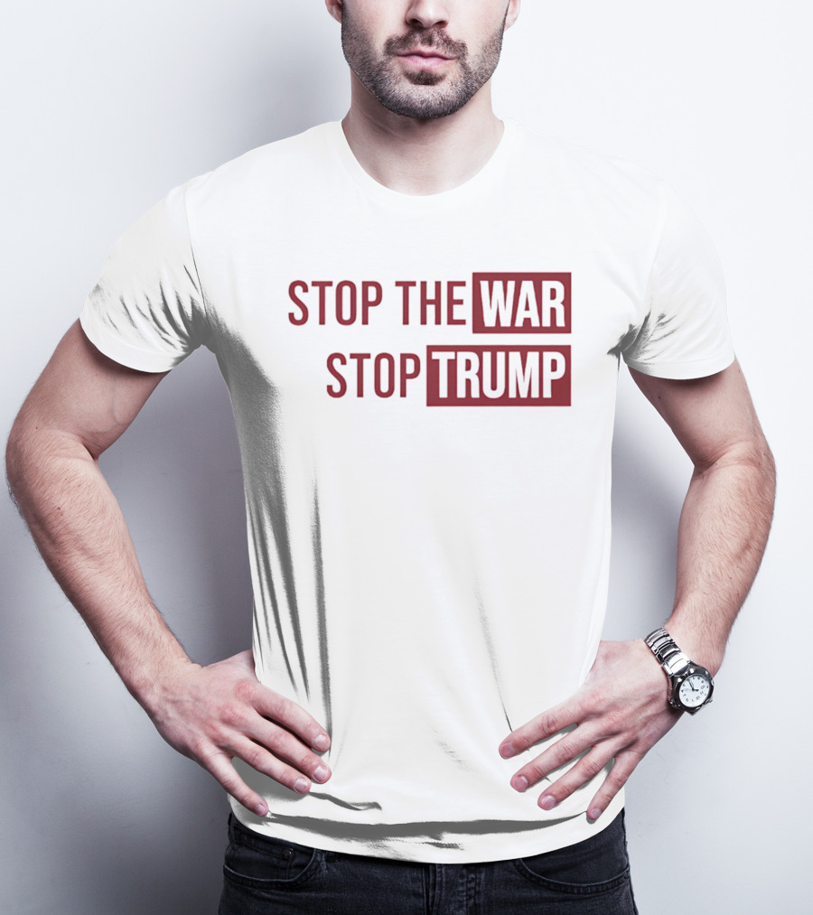 Stop The War Stop Trump T-Shirt