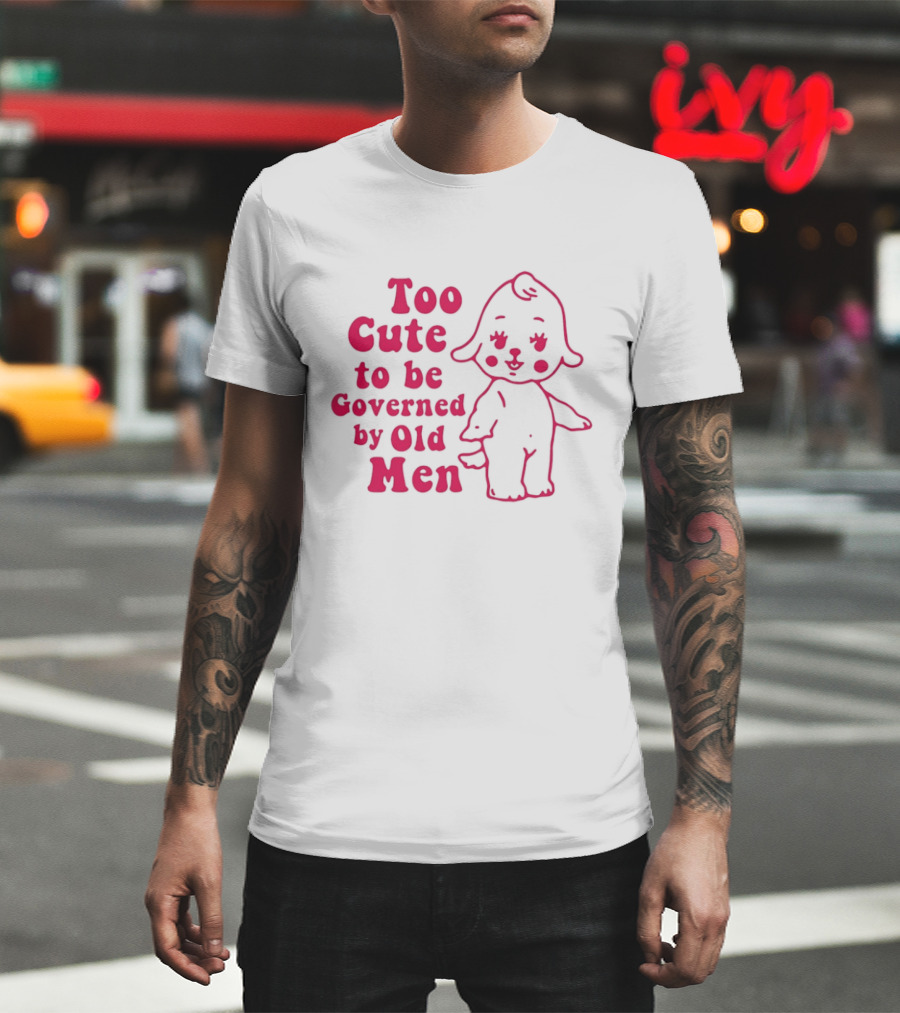 Too Cute To Be Governed By Old Men Adorable Cartoon T-Shirt