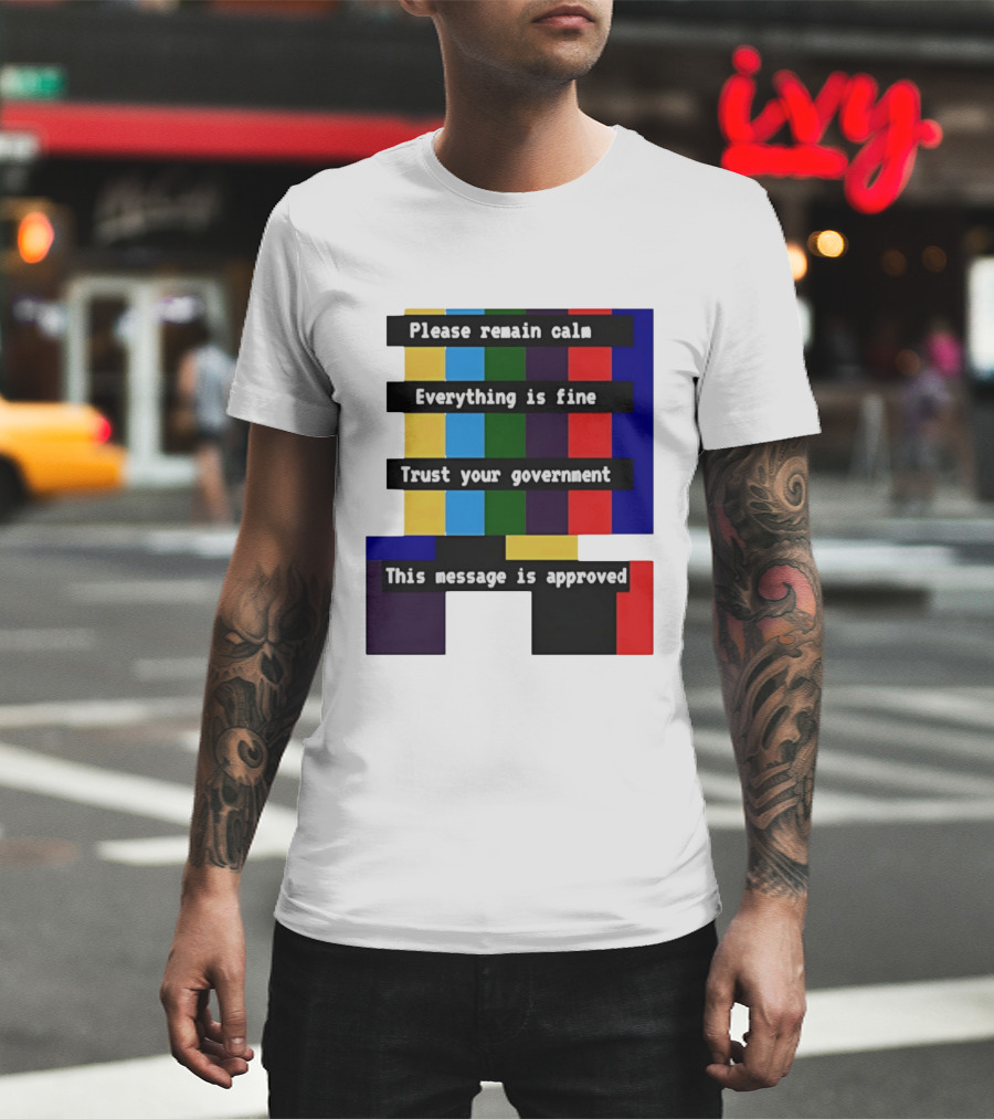 Please Remain Calm Everything Is Fine Trust Your Government This Message Is Approved Emergency Broadcast T-Shirt