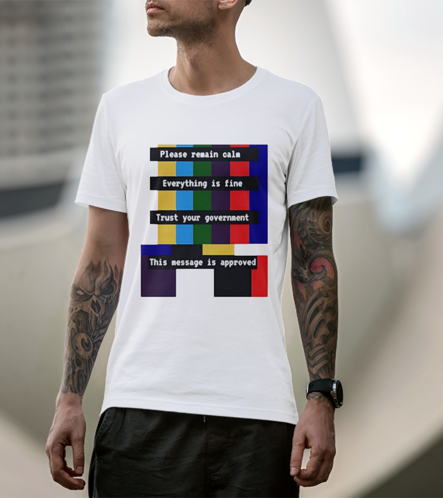 Please Remain Calm Everything Is Fine Trust Your Government This Message Is Approved Emergency Broadcast T-Shirt