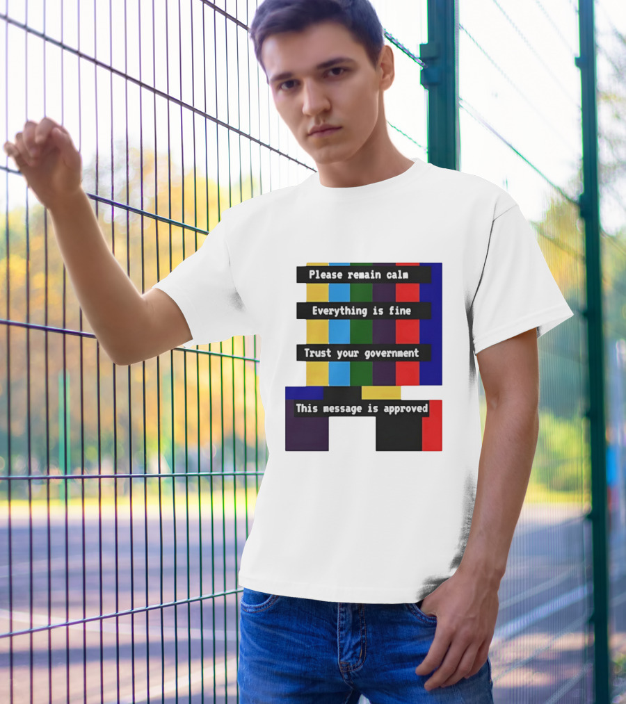 Please Remain Calm Everything Is Fine Trust Your Government This Message Is Approved Emergency Broadcast T-Shirt