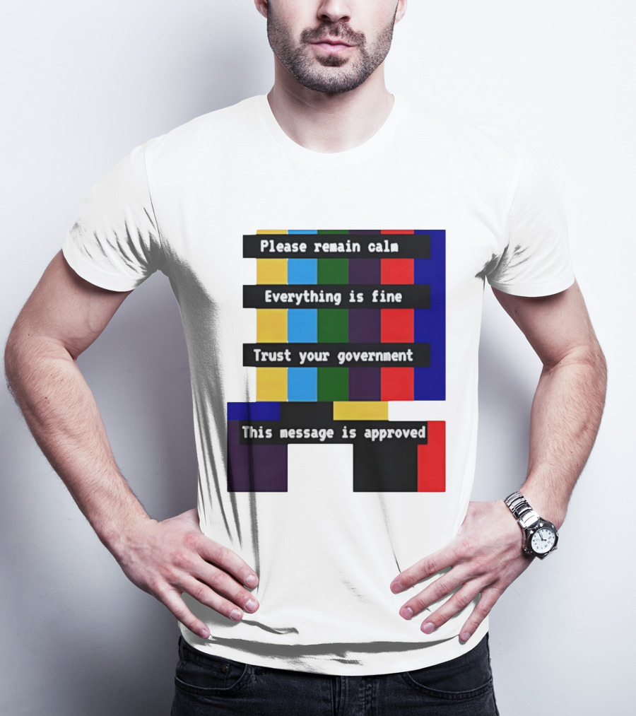 Please Remain Calm Everything Is Fine Trust Your Government This Message Is Approved Emergency Broadcast T-Shirt