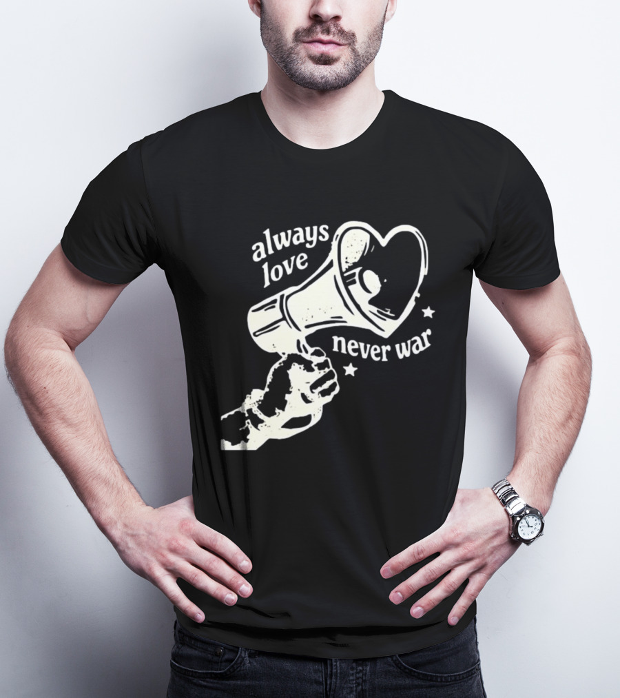 Always Love Never War Heart Megaphone Peace Message T-Shirt