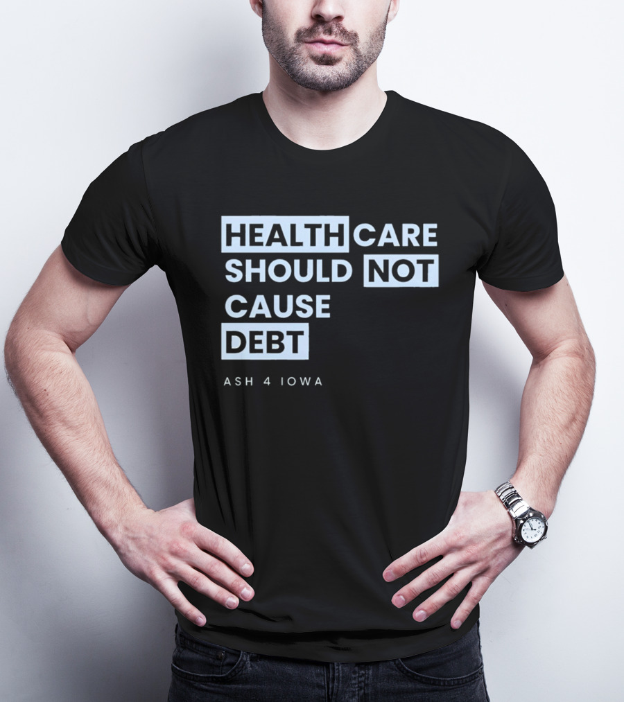 Healthcare Should Not Cause Debt Ash 4 Iowa T-Shirt