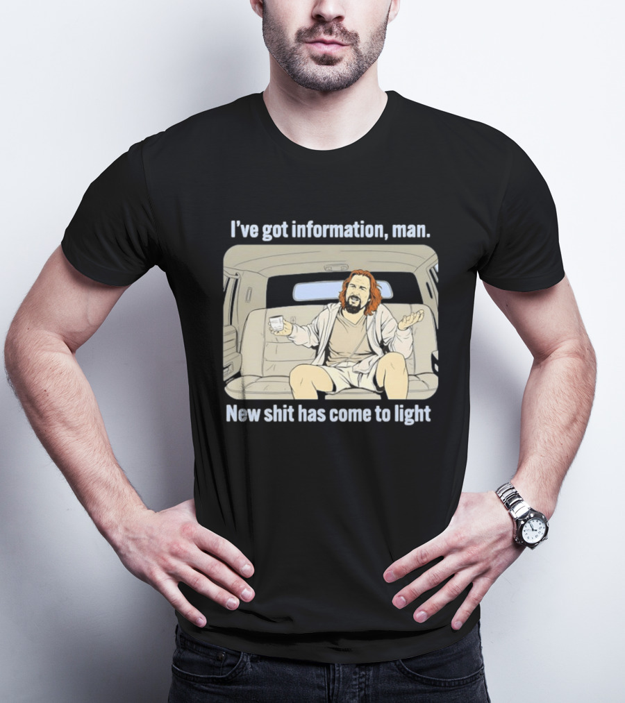 I've Got Information Man New Shit Has Come To Light Meme T-Shirt