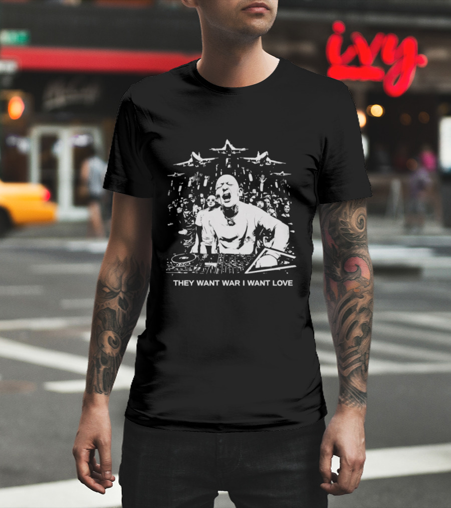 They Want War I Want Love DJ Music T-Shirt