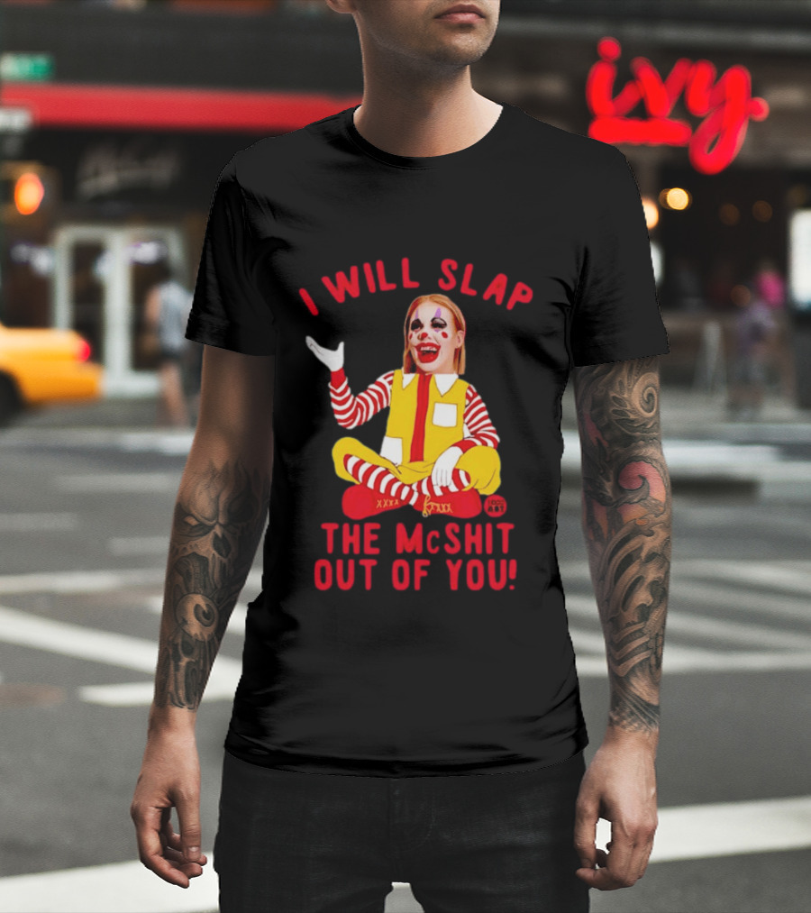 I Will Slap The Mcshit Out Of You Mcnalopiclown T-Shirt