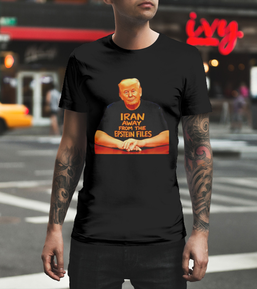 Iran Away From The Epstein Files Trump Meme Satire T-Shirt