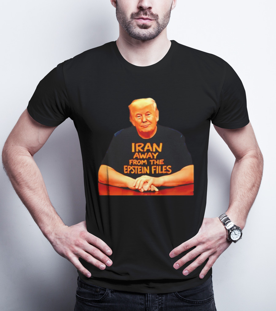 Iran Away From The Epstein Files Trump Meme Satire T-Shirt