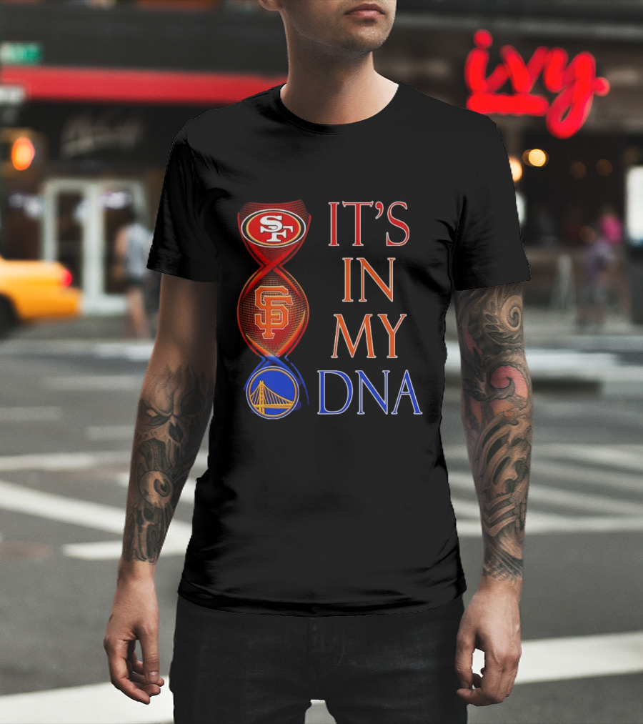 San Francisco 49ers Giants Warriors It's In My DNA T-Shirt
