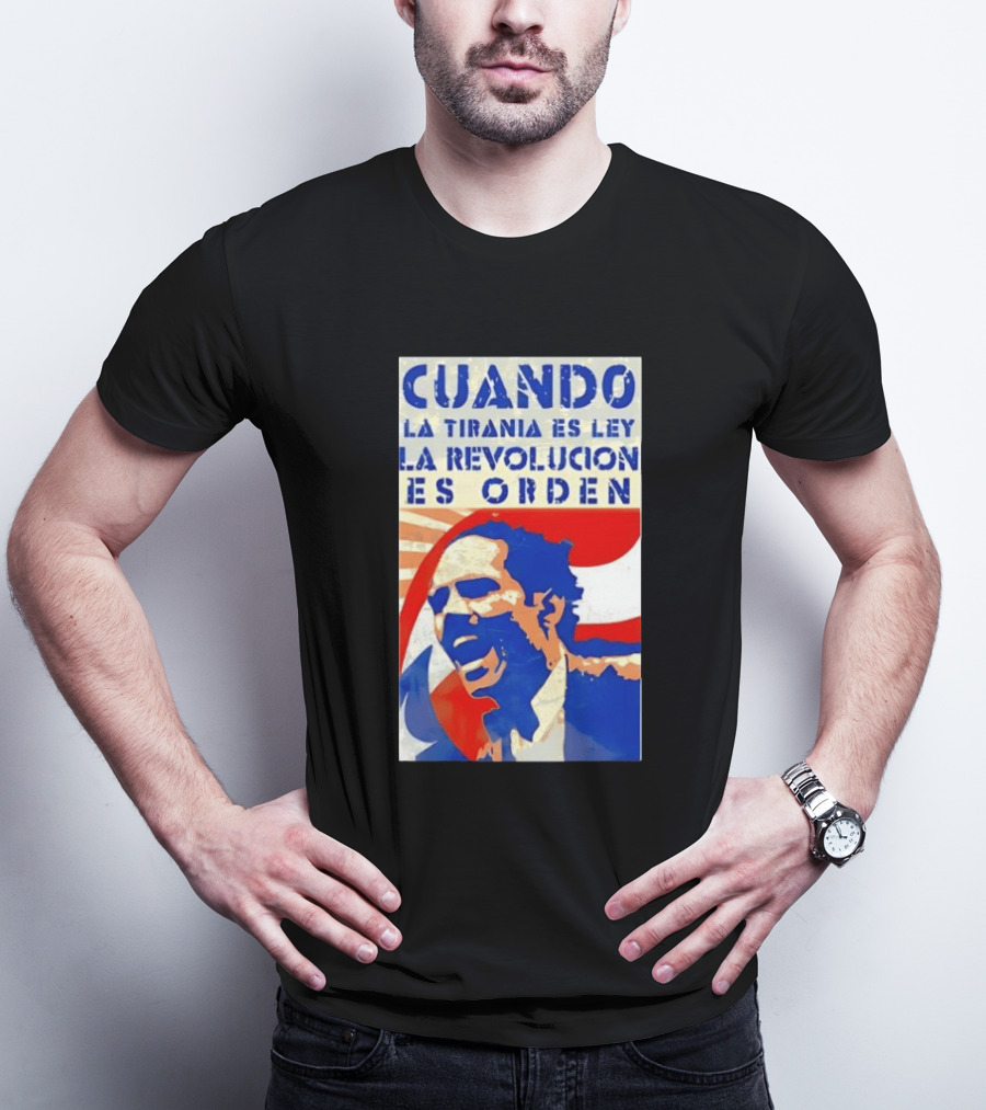 Cuando La Tiranía Es Ley La Revolución Es Orden T-Shirt