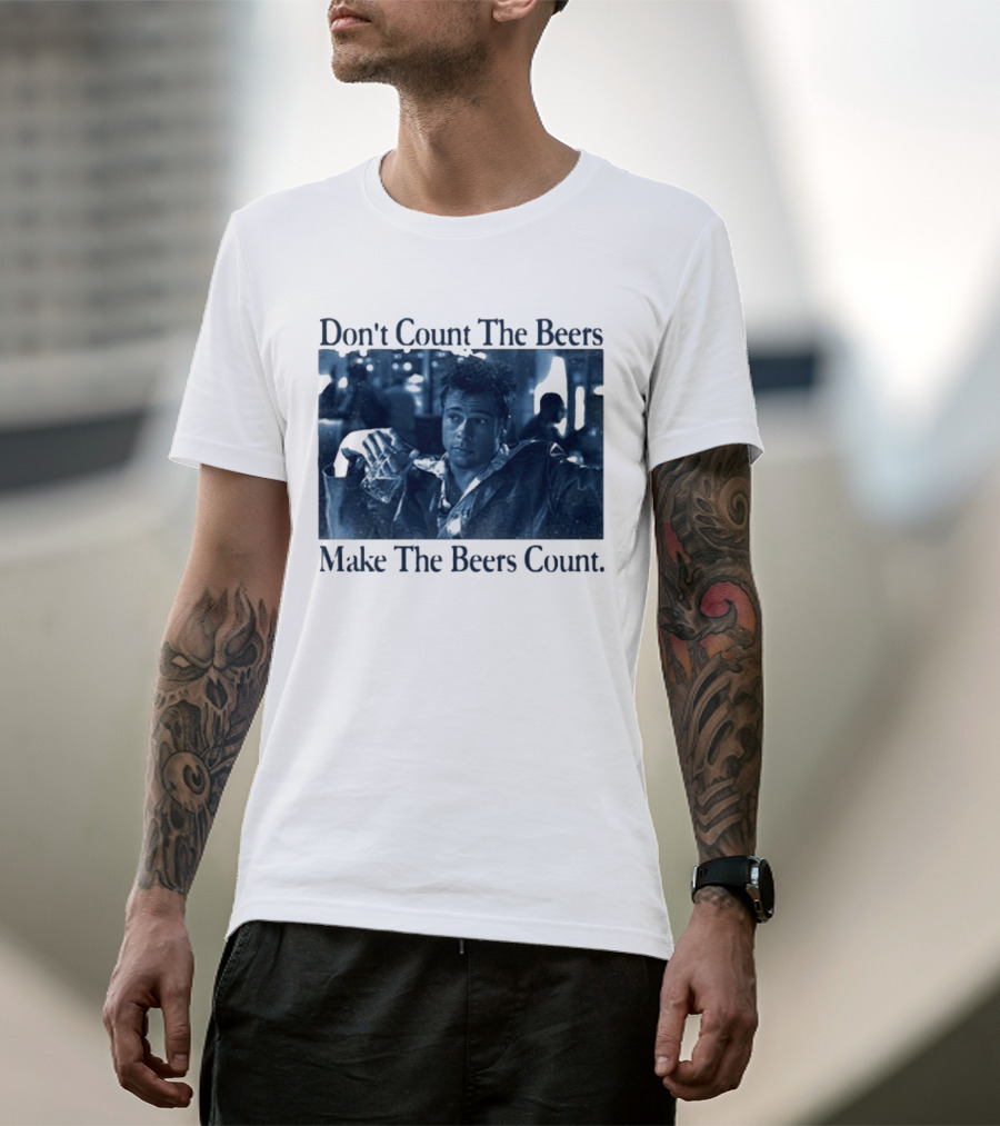 Don't Count The Beers Make The Beers Count Durden T-Shirt