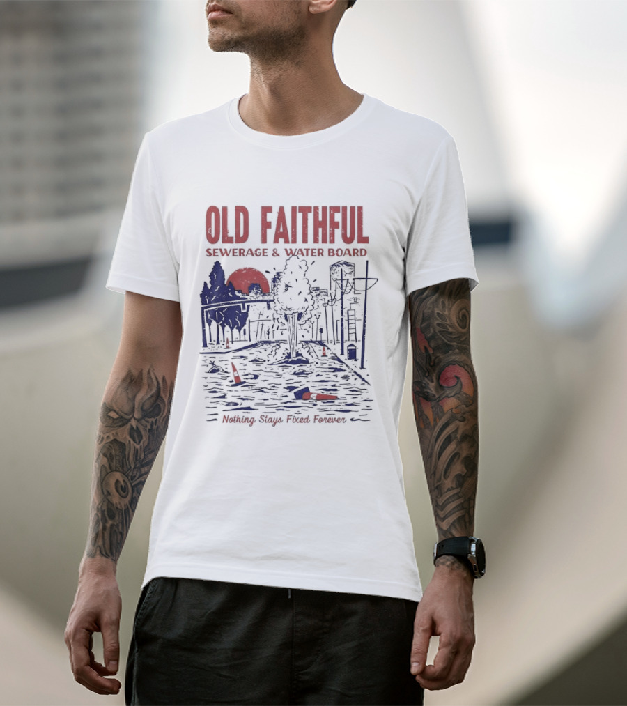 Old Faithful Sewerage And Water Board Nothing Stays Fixed Forever T-Shirt