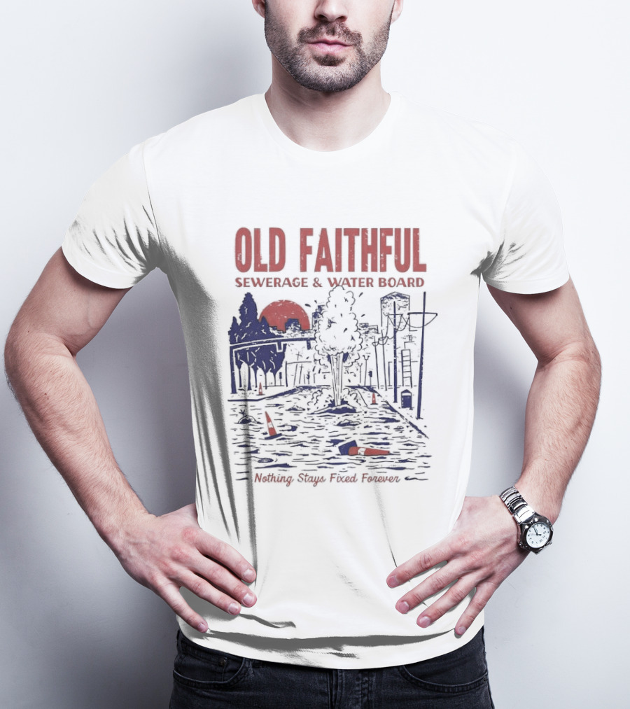 Old Faithful Sewerage And Water Board Nothing Stays Fixed Forever T-Shirt