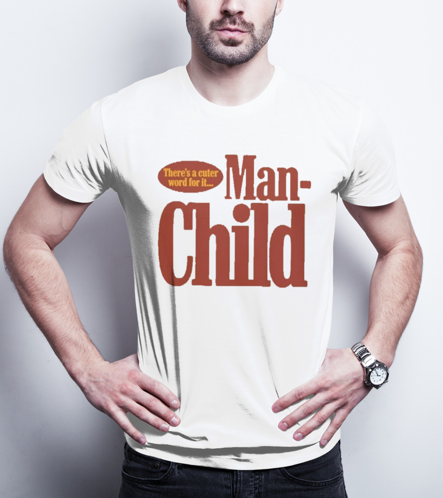 There's A Cuter Word For It Man Child T-Shirt