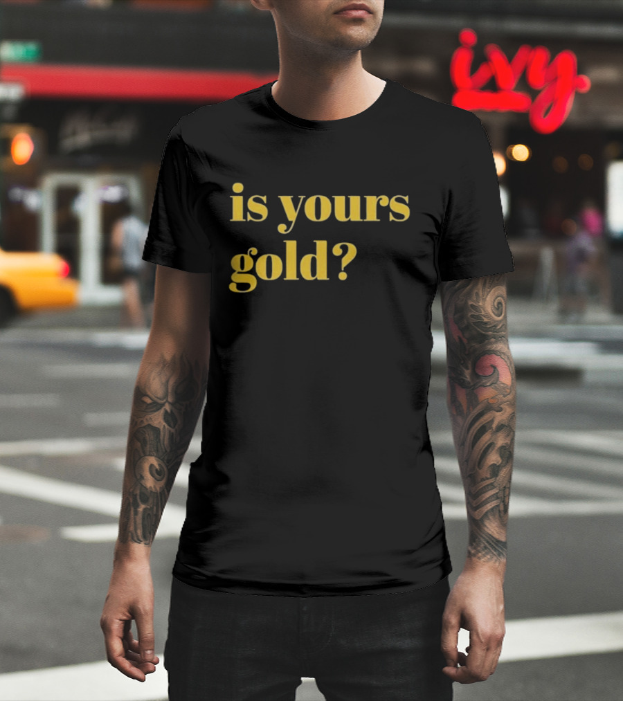 Is Yours Gold Top Invincibles T-Shirt