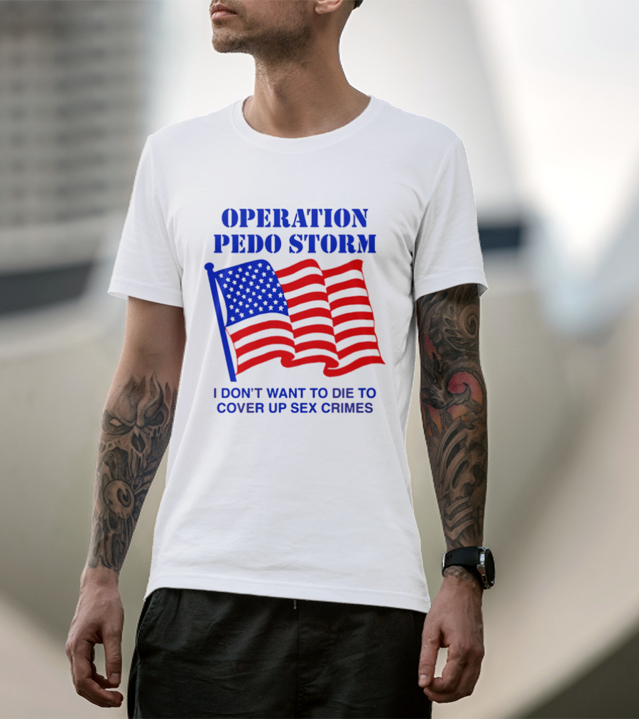 Operation Pedo Storm I Don't Want To Die To Cover Up Sex Crimes American Flag T-Shirt
