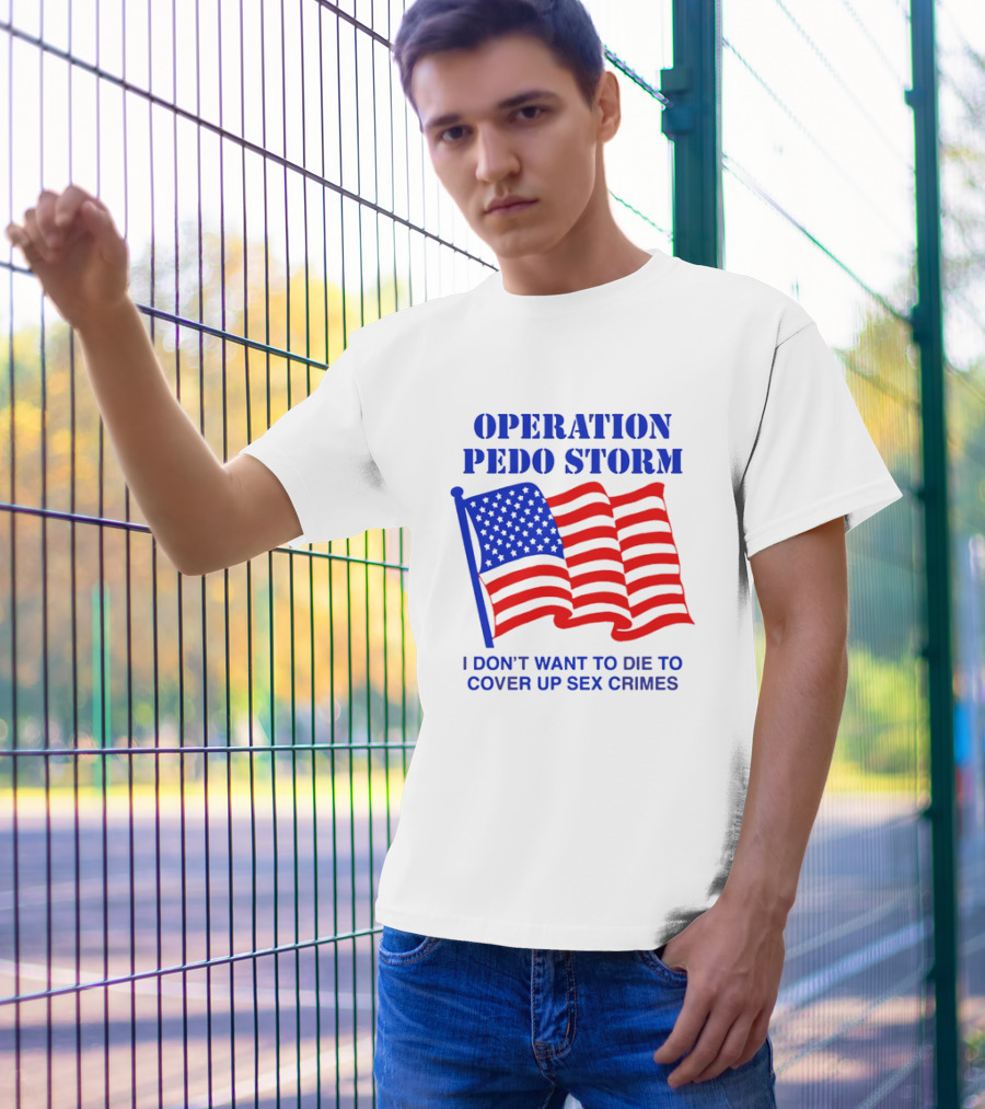Operation Pedo Storm I Don't Want To Die To Cover Up Sex Crimes American Flag T-Shirt