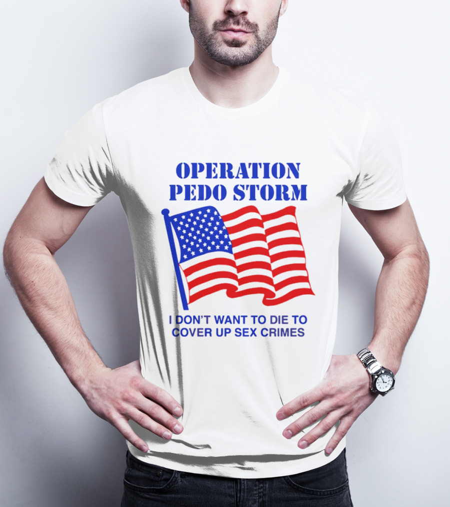 Operation Pedo Storm I Don't Want To Die To Cover Up Sex Crimes American Flag T-Shirt