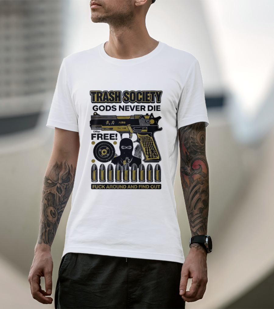 Trash Society Gods Never Die Gun Motif Free Bullets Fuck Around And Find Out T-Shirt