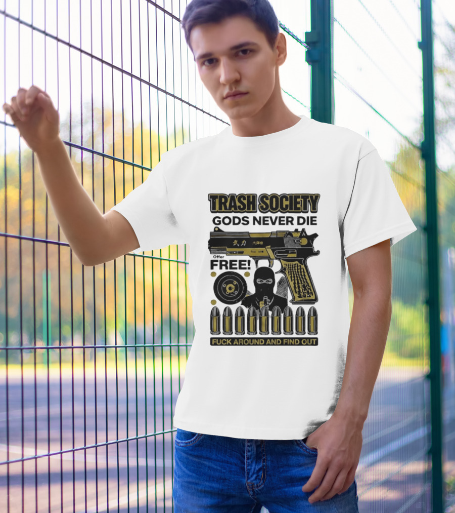 Trash Society Gods Never Die Gun Motif Free Bullets Fuck Around And Find Out T-Shirt