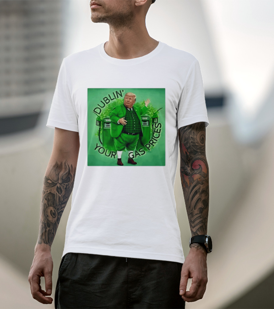 Dublin Your Gas Prices Trump Leprechaun St Patrick's Day T-Shirt