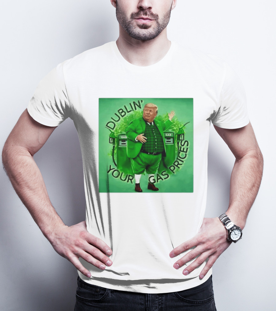 Dublin Your Gas Prices Trump Leprechaun St Patrick's Day T-Shirt