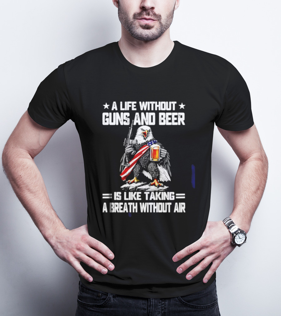 A Life Without Guns And Beer Is Like Taking A Breath Without Air Bald Eagle Holding American Flag And Beer T-Shirt