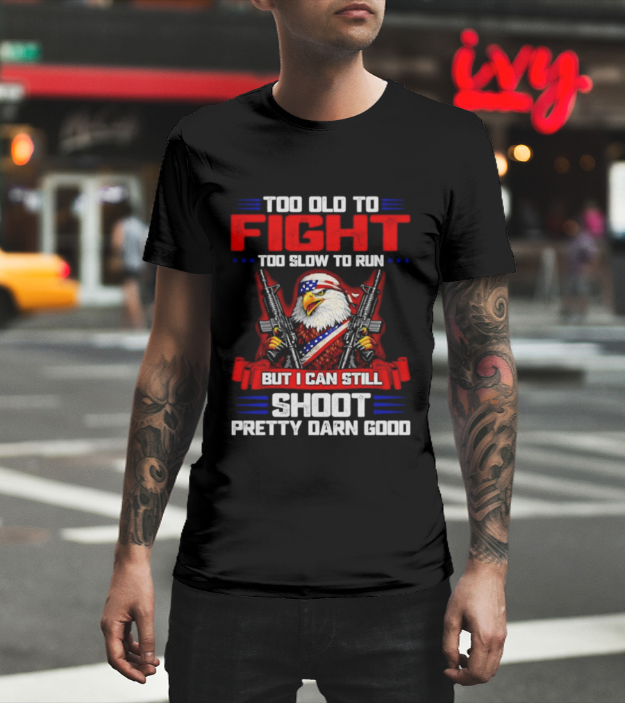 Too Old To Fight Too Slow To Run But I Can Still Shoot Pretty Darn Good Eagle With Dual Guns T-Shirt