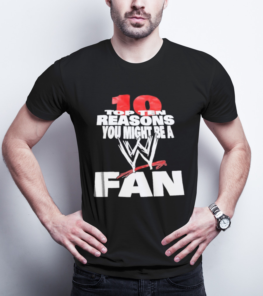 Top Ten Reasons You Might Be A WWE Fan T-Shirt