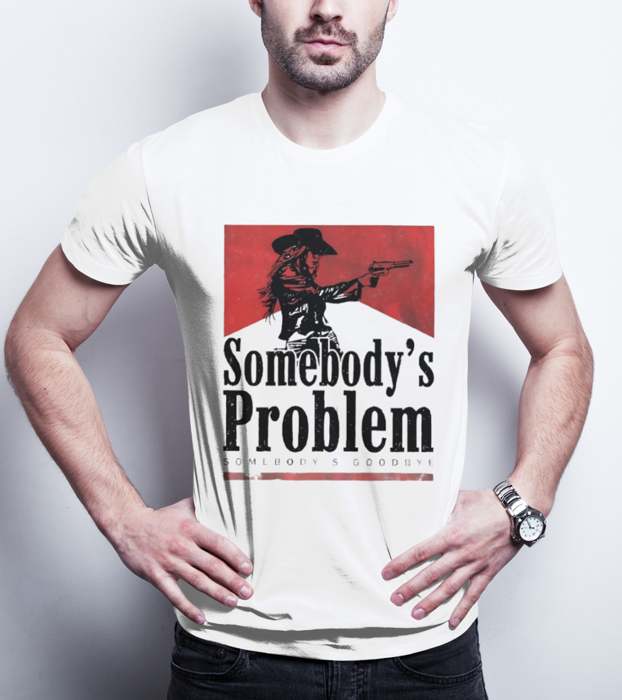 Cowgirl Somebody's Problem Somebody's Goodbye Western T-Shirt