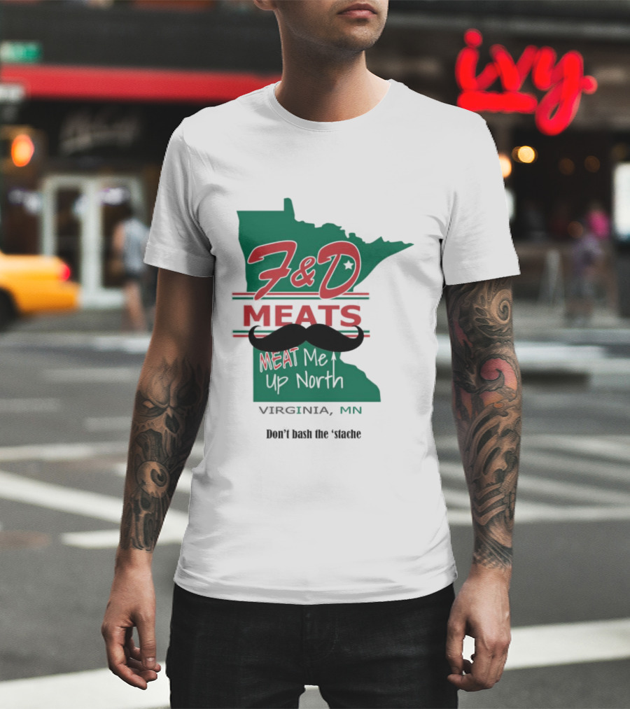 F&D Meats Don't Bash The 'Stache Virginia MN Up North T-Shirt