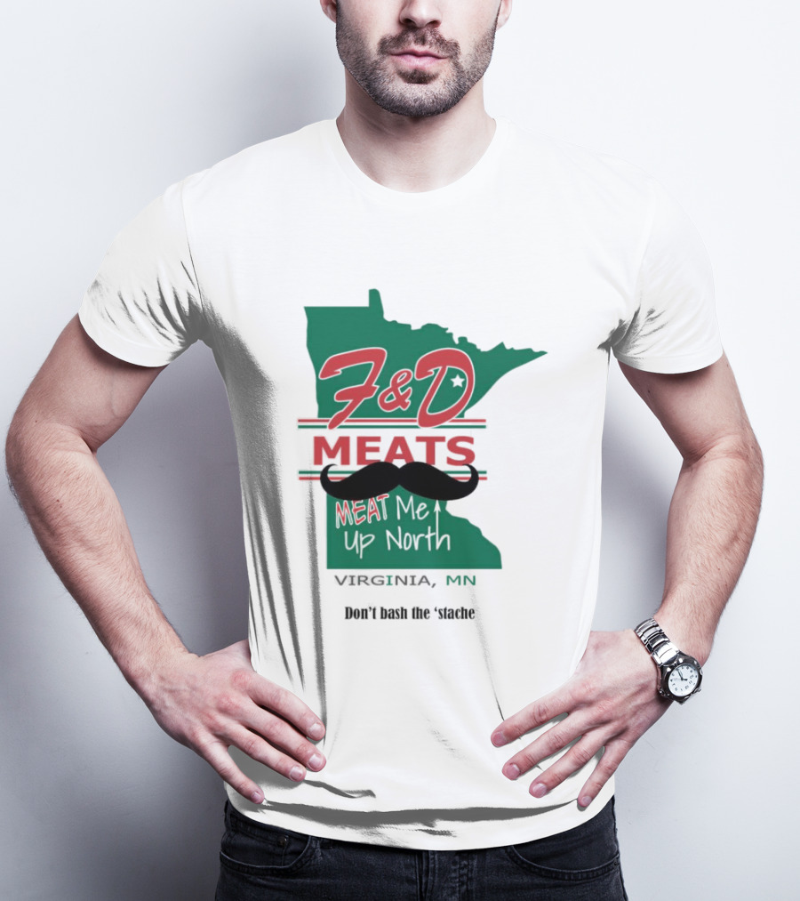 F&D Meats Don't Bash The 'Stache Virginia MN Up North T-Shirt