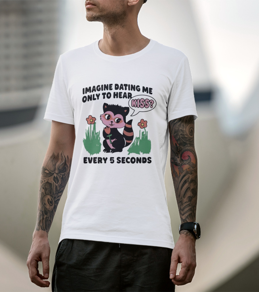Imagine Dating Me Only To Hear Kiss Every 5 Seconds Cute Cartoon Raccoon Flowers T-Shirt