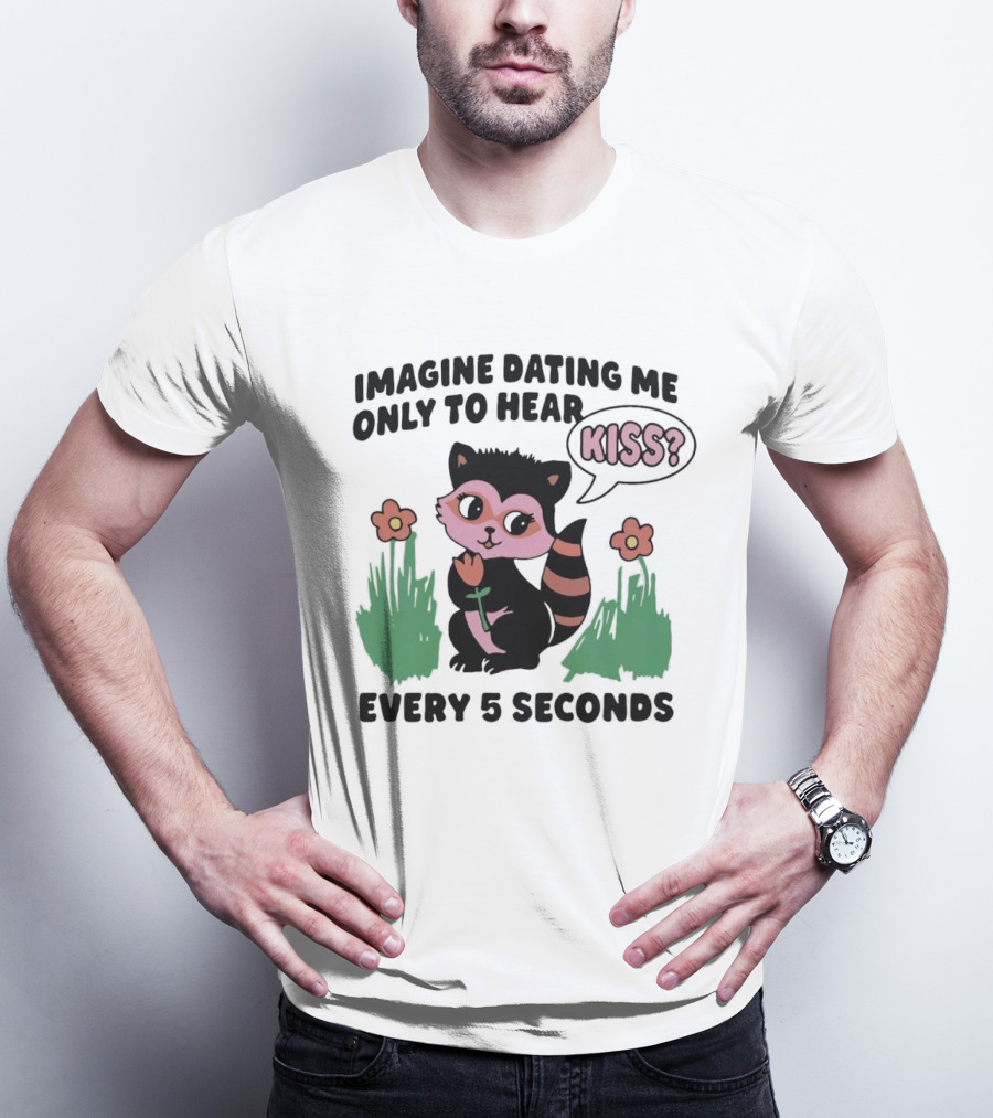 Imagine Dating Me Only To Hear Kiss Every 5 Seconds Cute Cartoon Raccoon Flowers T-Shirt