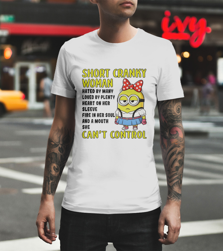Short Cranky Woman Hated By Many Loved By Plenty Heart On Her Sleeve Fire In Her Soul And A Mouth She Can't Control Minion T-Shirt