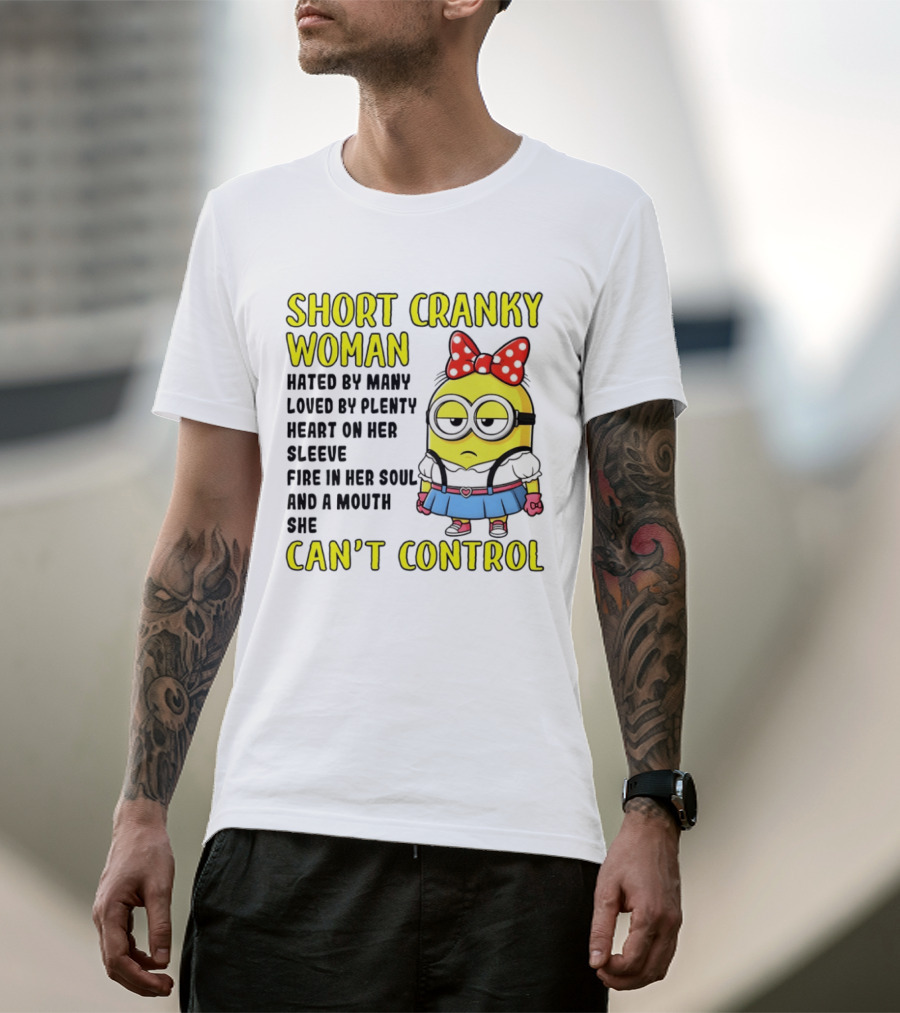 Short Cranky Woman Hated By Many Loved By Plenty Heart On Her Sleeve Fire In Her Soul And A Mouth She Can't Control Minion T-Shirt
