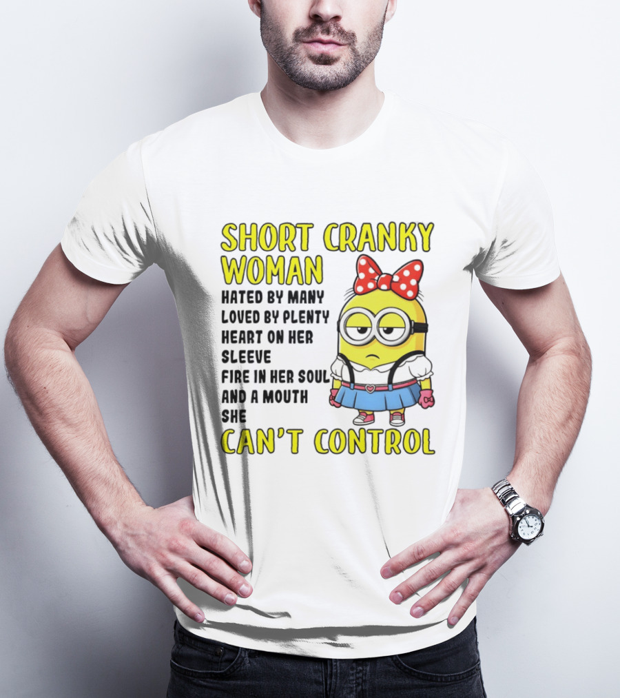 Short Cranky Woman Hated By Many Loved By Plenty Heart On Her Sleeve Fire In Her Soul And A Mouth She Can't Control Minion T-Shirt