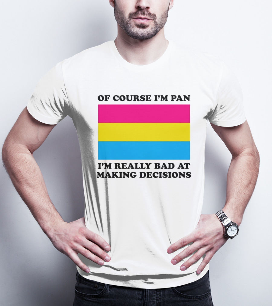 Of Course I'm Pan I'm Really Bad At Making Decisions Pansexual Pride Flag T-Shirt
