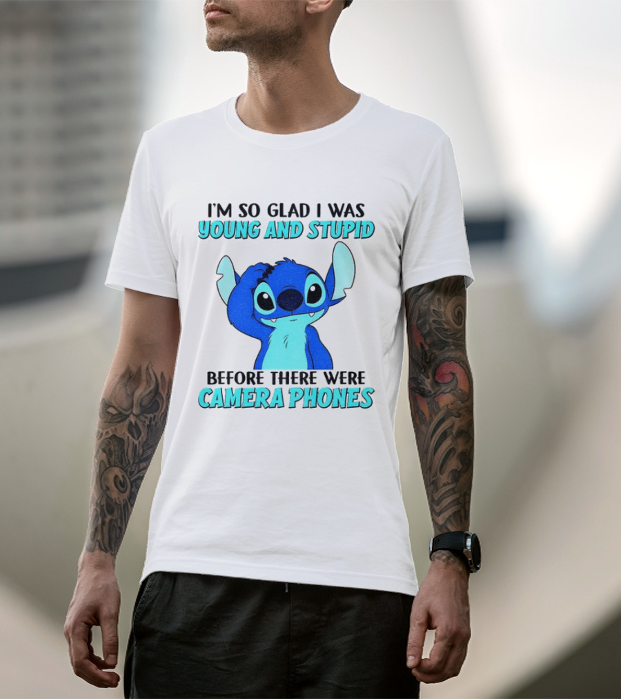 I'm So Glad I Was Young And Stupid Before There Were Camera Phones Stitch T-Shirt