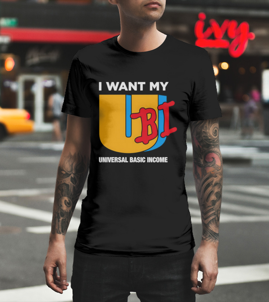 I Want My Ubi Universal Basic Income T-Shirt