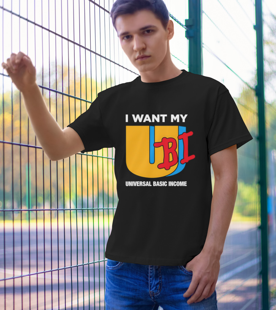 I Want My Ubi Universal Basic Income T-Shirt