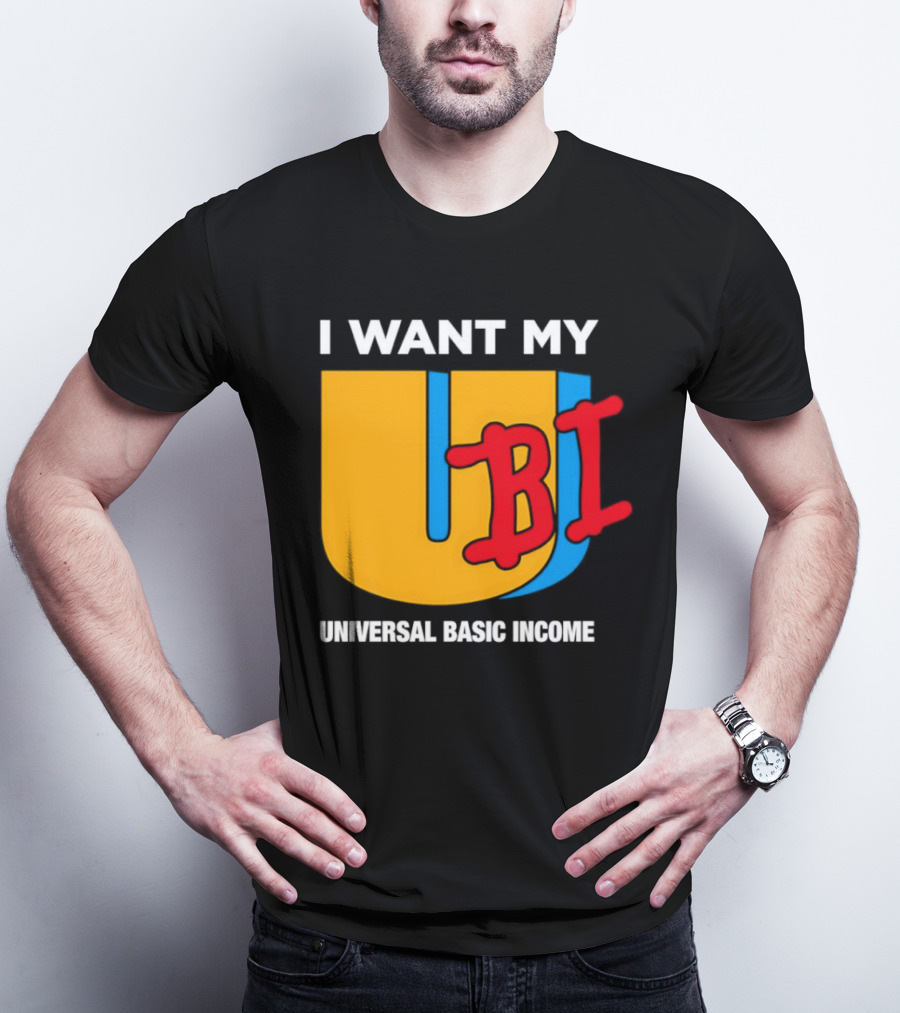 I Want My Ubi Universal Basic Income T-Shirt