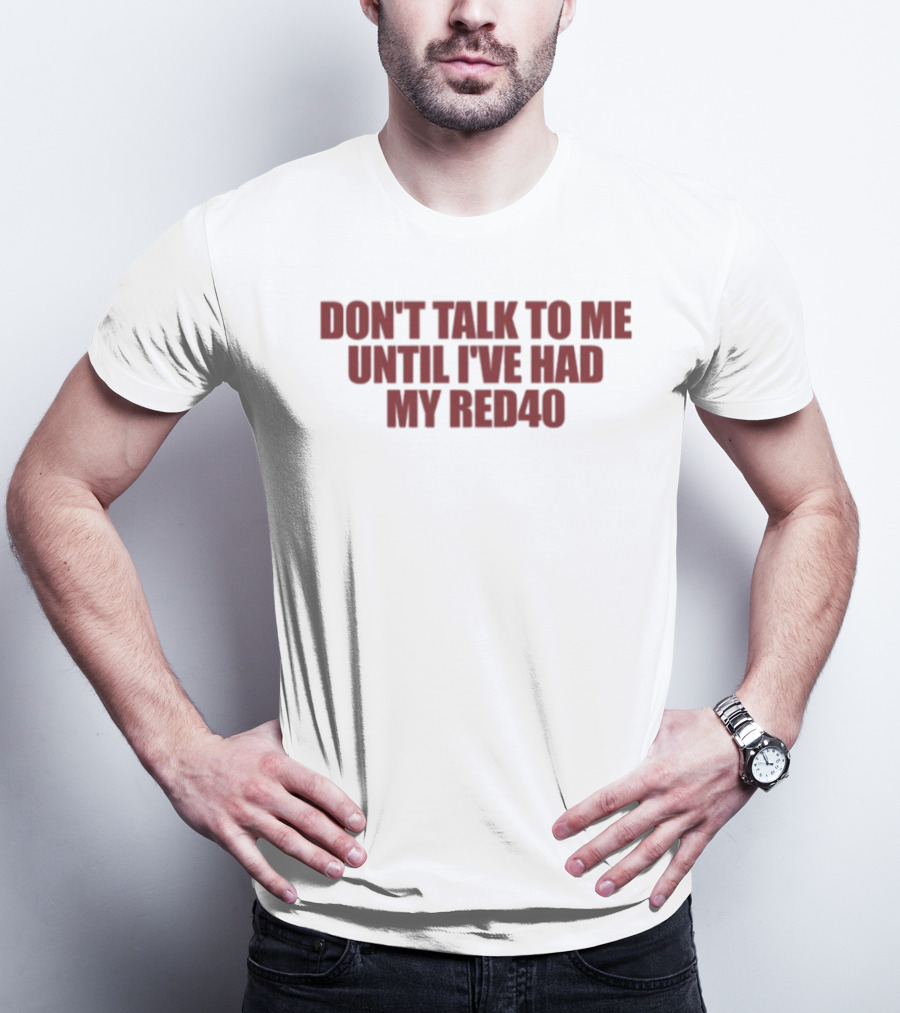 Don't Talk To Me Until I've Had My Red40 T-Shirt