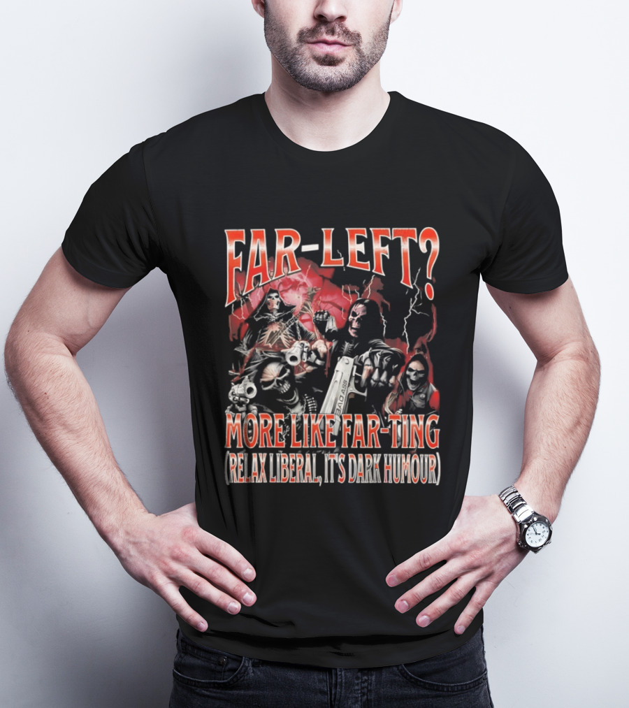 Far Left More Like Far Ting Relax Liberal Dark Humour T-Shirt