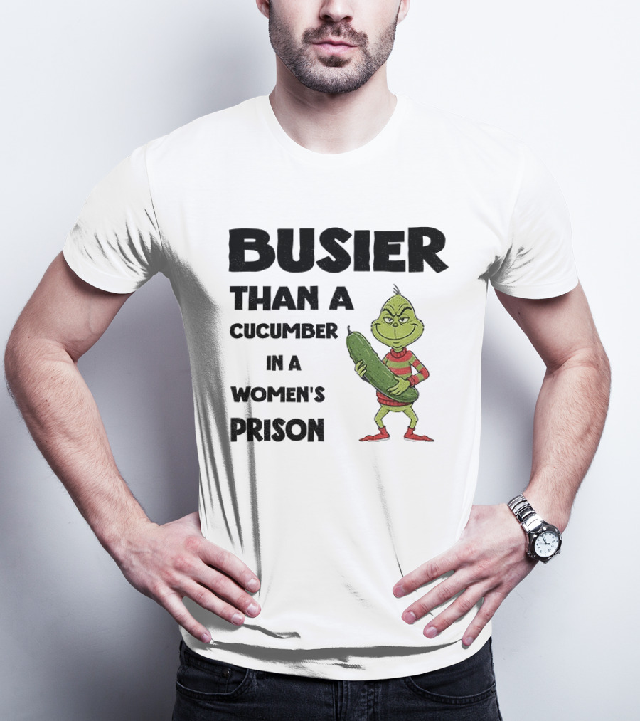 Busier Than A Cucumber In A Women's Prison Grinch Christmas T-Shirt