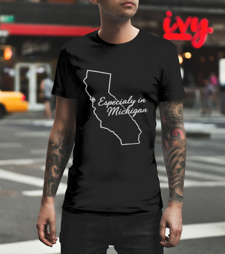 Especialy In Michigan California T-Shirt